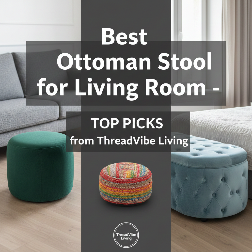 Best Ottoman Stool For Living Room | Threadvibe Living